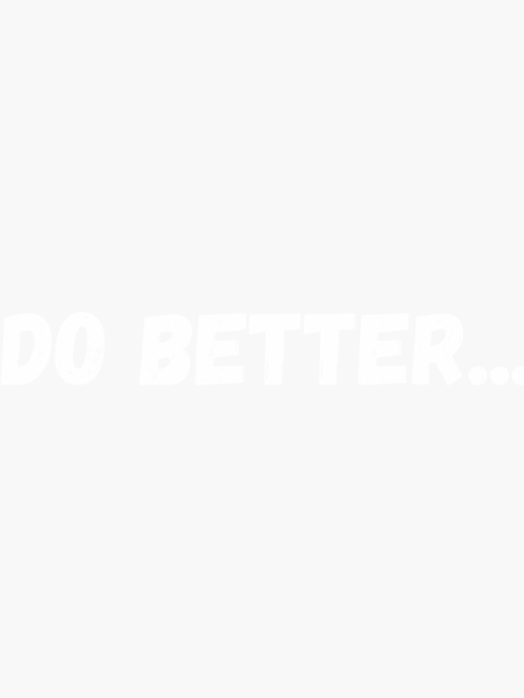 "Do Better" Sticker by NguyenThanhRte | Redbubble