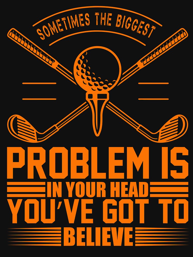 The Biggest Problem is in Your Head You got to Believe T-Shirt sold by ...