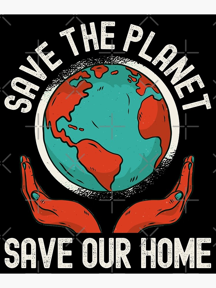 "Save The Planet Save Our Home, Earth Day Nature" Poster for Sale by ...