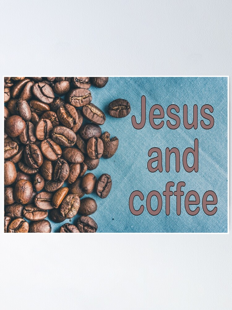 "Jesus and coffee: daily needs" Poster for Sale by BeckyHunter | Redbubble