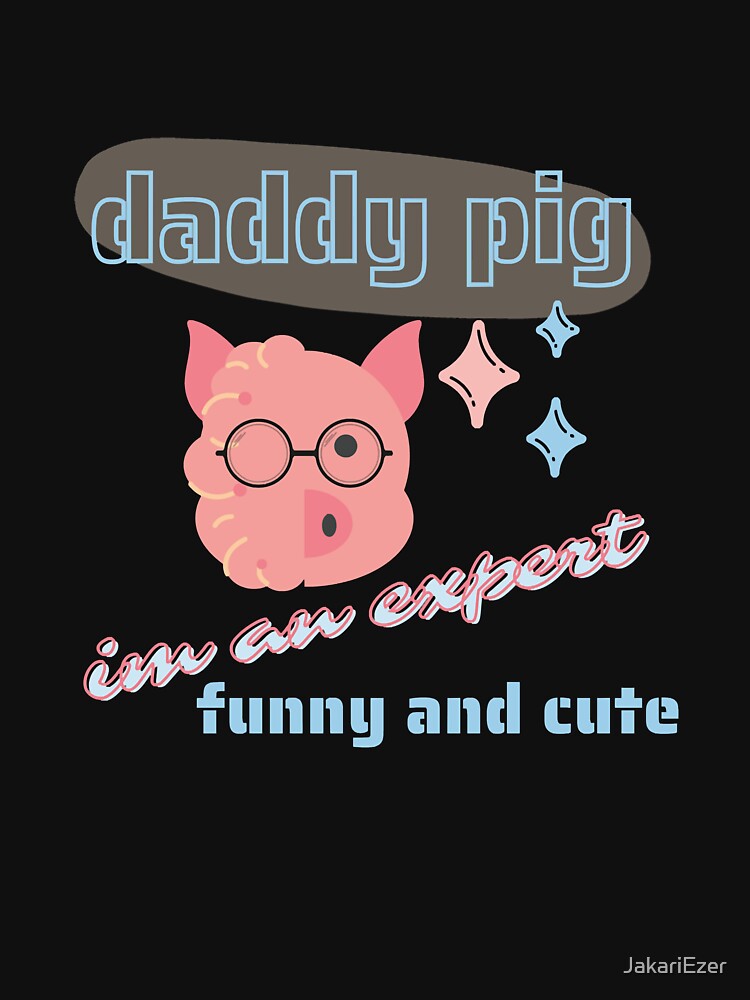"Daddy Pig Im An Expert Funny And Cute Classic" T-shirt for Sale by ...