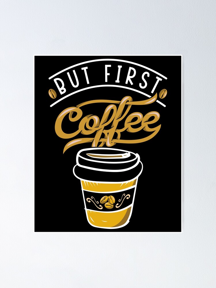 "But First, Coffee | Coffee Lovers Quotes | Clothing Seeds" Poster for ...