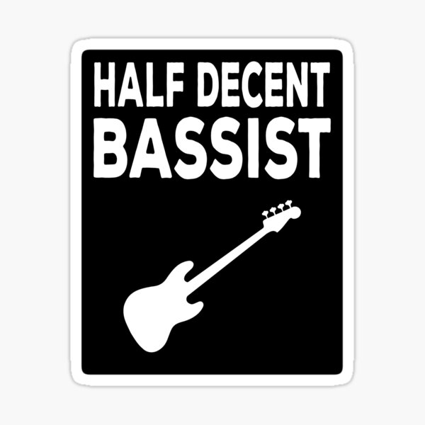 "Half Decent Bassist" Sticker by YouCleverBunny | Redbubble