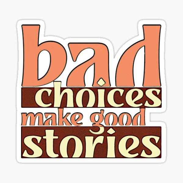 Bad Choices Make Good Stories Sticker By Csodesign Redbubble