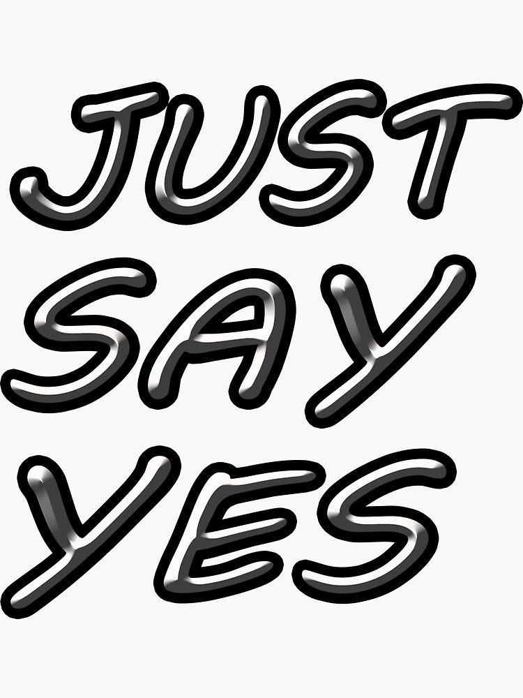 "Just Say Yes" Sticker by ItGoesOn | Redbubble