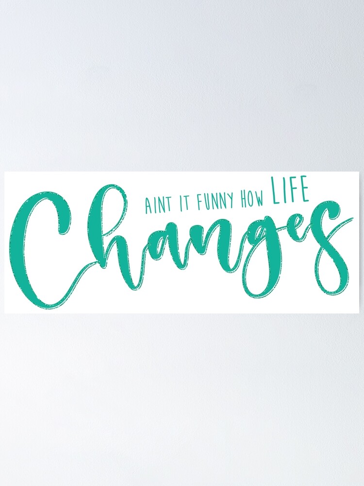"Aint It Funny How Life Changes" Poster for Sale by Kawai-Corner ...