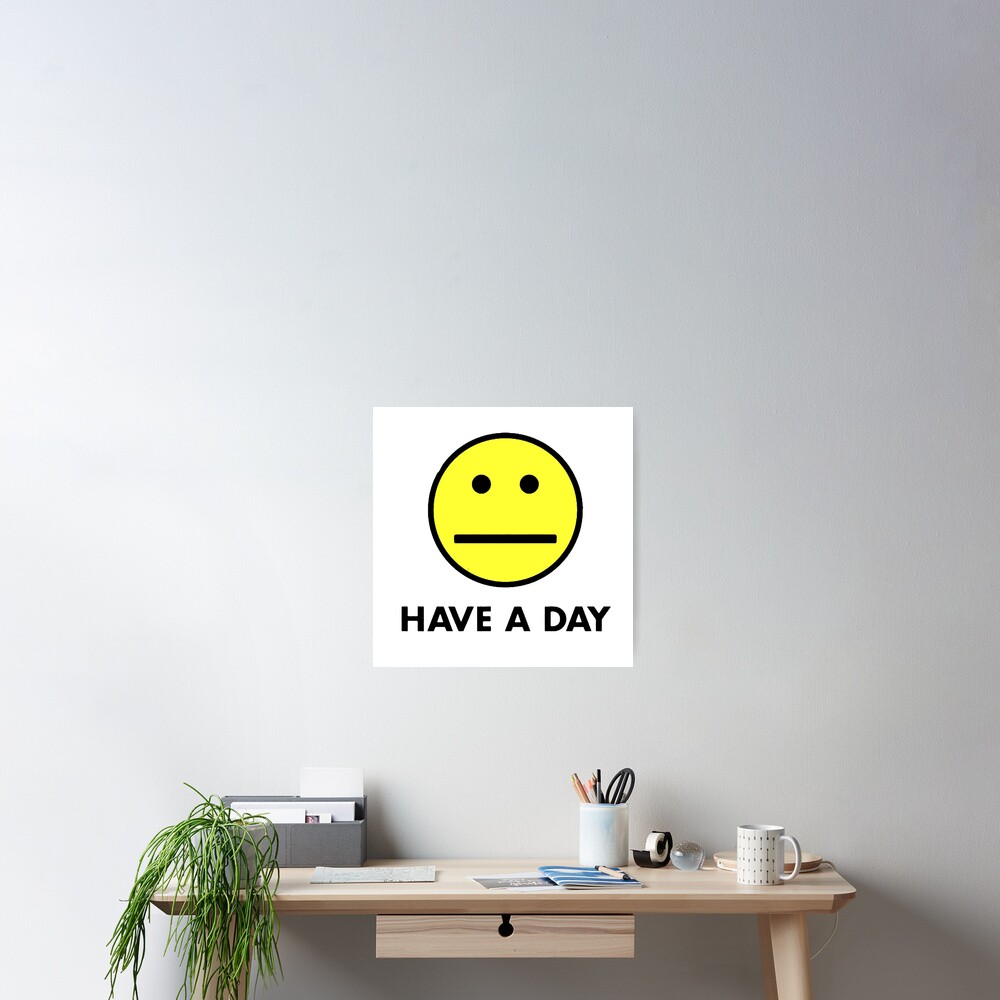 "Have a day" Poster for Sale by nihilistmemes | Redbubble