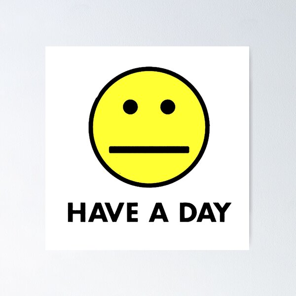 "Have a day" Poster for Sale by nihilistmemes | Redbubble