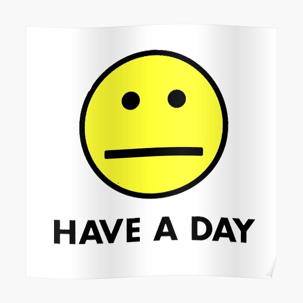"Have a day" Poster for Sale by nihilistmemes | Redbubble