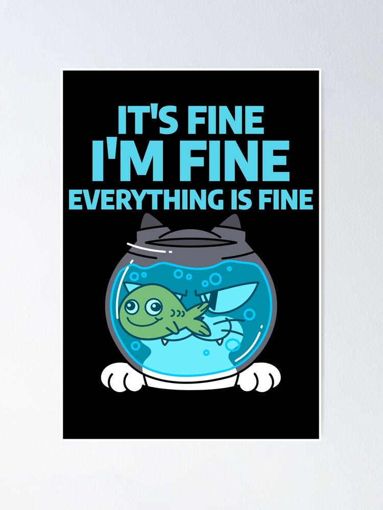 " Its Fine Im Fine Everything Is Fine" Poster for Sale by ...