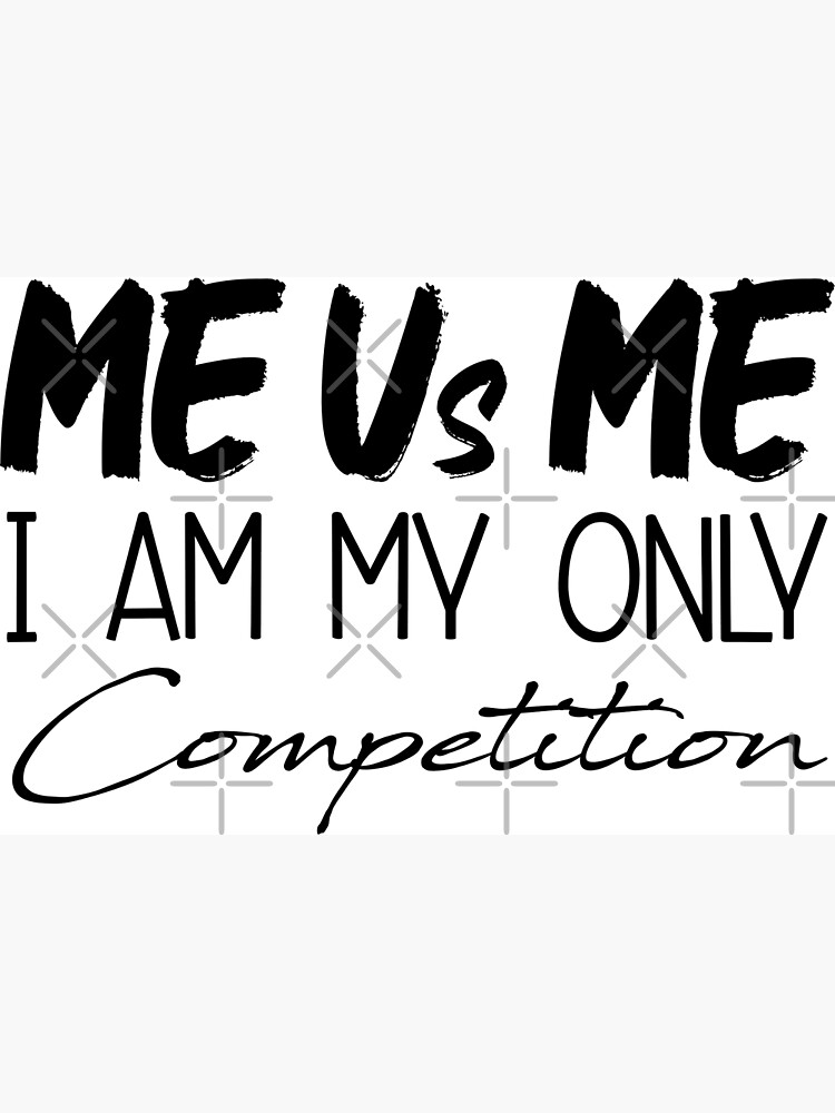 "Me Vs Me I Am My Only Competition , Motivational Quote ,inspirational ...
