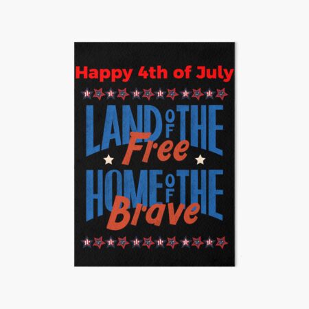 "Happy 4th of July Land of the Free Home of the Brave" Art Board Print ...