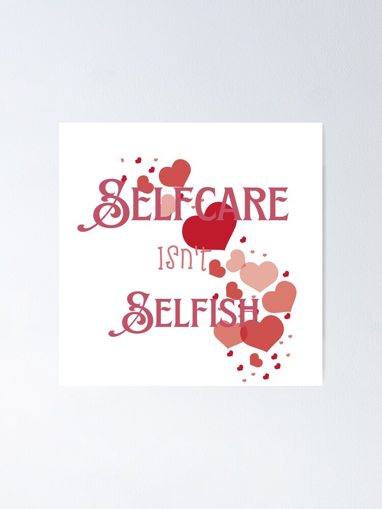 "Selfcare Isn't Selfish" Poster for Sale by AshStylz | Redbubble
