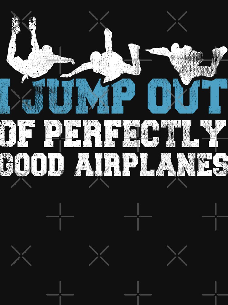 "I Jump Out Of Perfectly Good Airplanes Funny Skydiving " T-shirt by ...