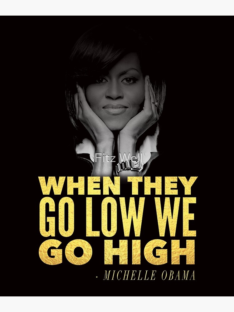 "Michelle Obama When They Go Low We Go High" Poster for Sale by ...