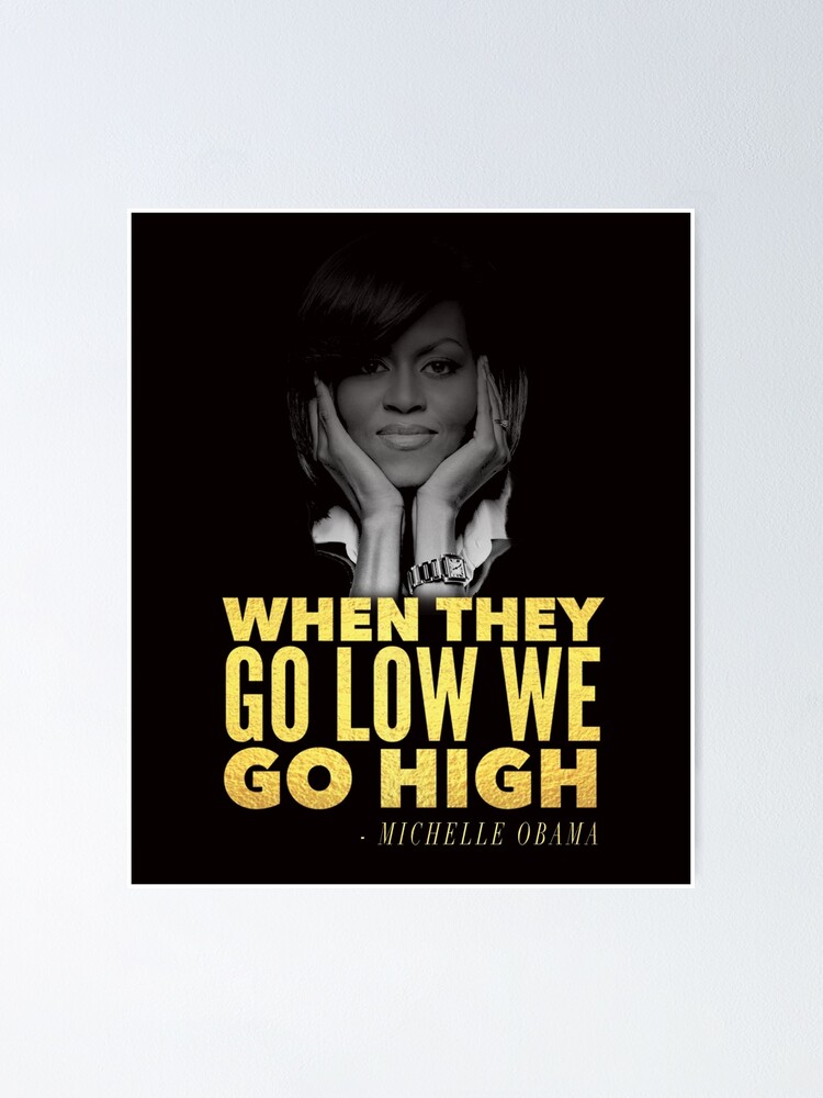 "Michelle Obama When They Go Low We Go High" Poster for Sale by ...