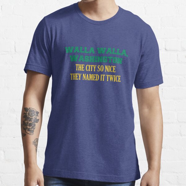 "WALLA WALLA, WASHINGTON THE CITY SO NICE THEY NAMED IT TWICE" T-shirt ...