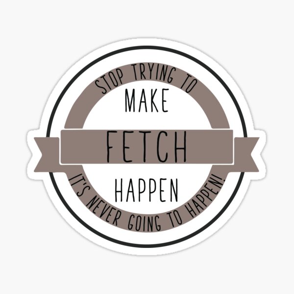 "Stop Trying to Make Fetch Happen - Mean Girls" Sticker by KisArt ...