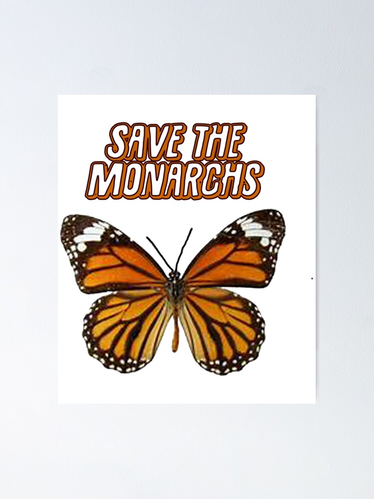 "Save The Monarchs BUTTERFLIES " Poster for Sale by SrsFairyCo | Redbubble
