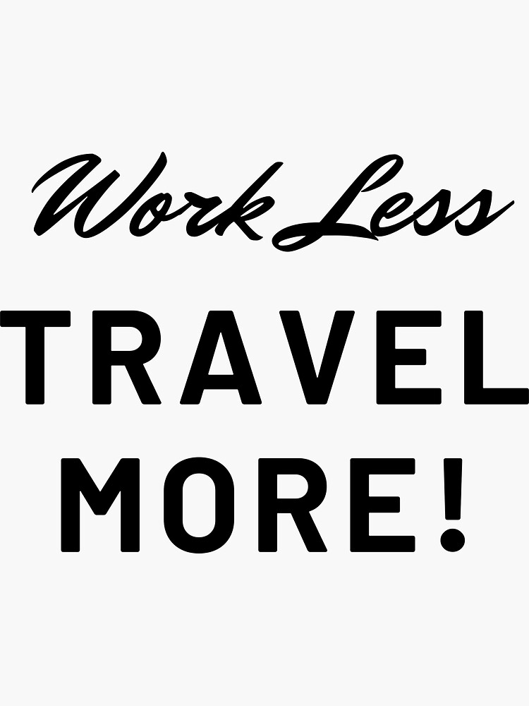"Work Less Travel More!" Sticker by x-inc | Redbubble
