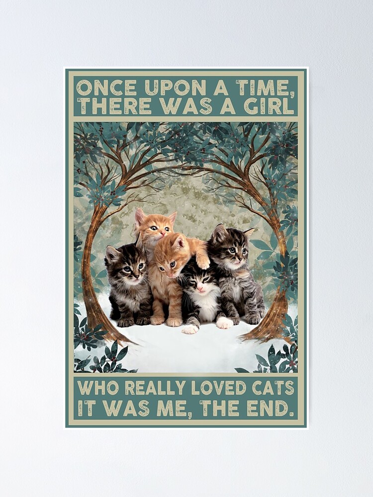 "Once upon a time there was a girl who really loved cats it was me ...