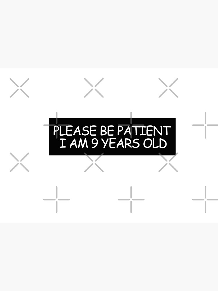 "Please Be Patient I Am 9 Years Old Car Bumper Meme Sticker" Poster for ...
