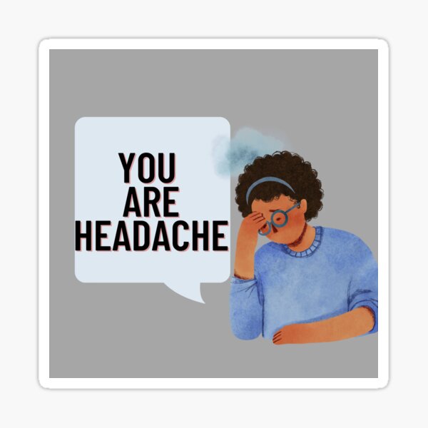 "funny meme of You are Headache" Sticker by riddhi77 | Redbubble