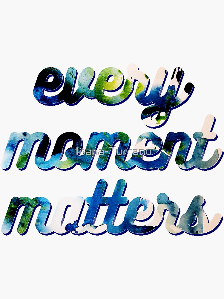 "every moment matters" Sticker by Ioana-Turcanu | Redbubble