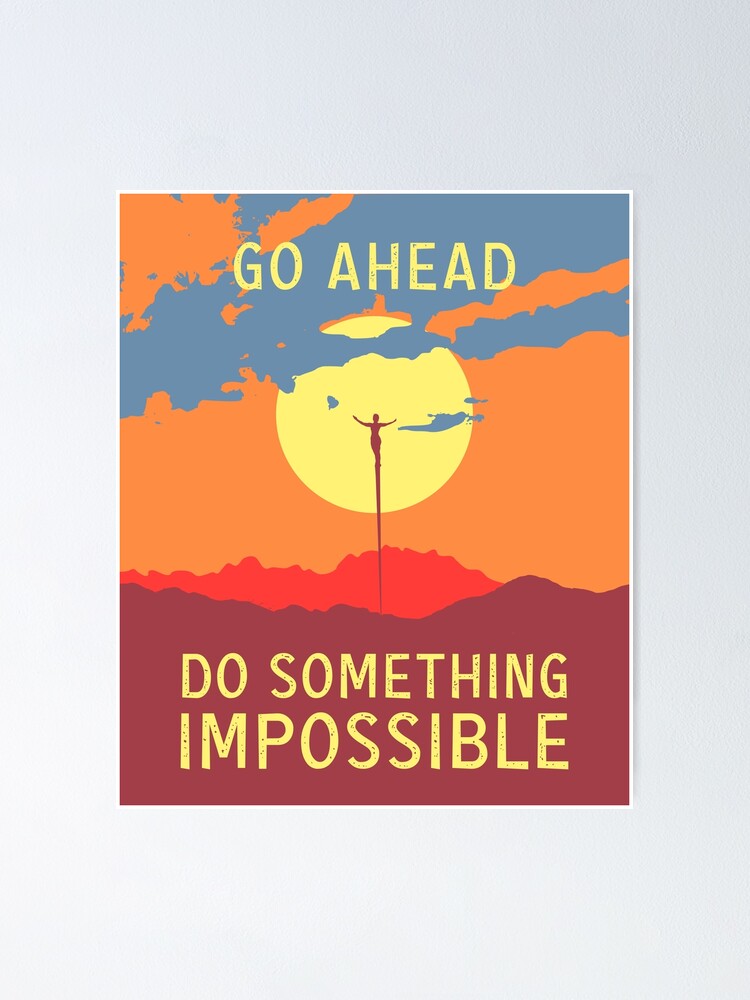 "Go ahead, do something impossible" Poster for Sale by TKsuited | Redbubble