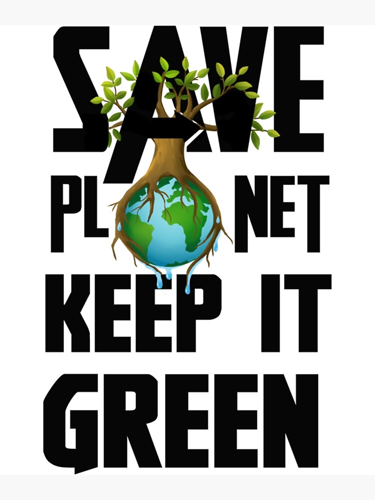 "Save The Planet Keep It Green , save the planet, keep it green, go ...