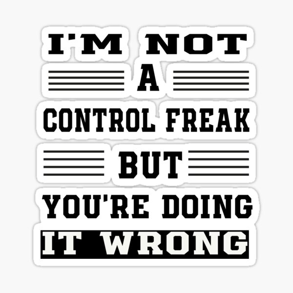 "Funny i'm not a control freak but you're doing it wrong" Sticker by ...