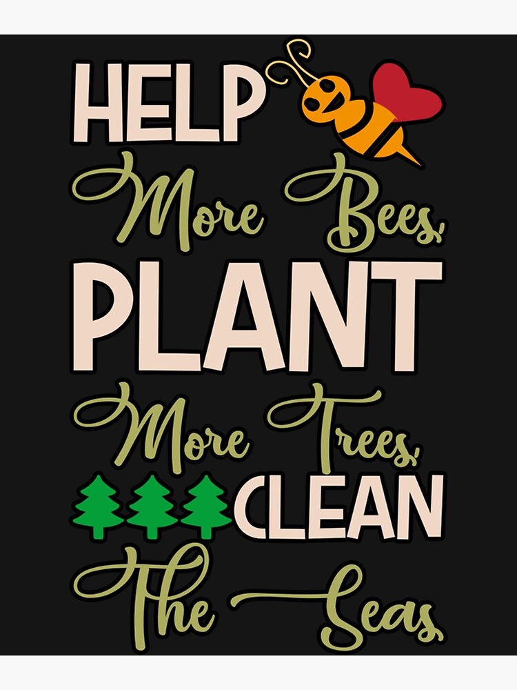 "help more bees plant more trees clean the seas" Poster for Sale by ...