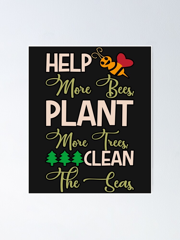 "help more bees plant more trees clean the seas" Poster for Sale by ...