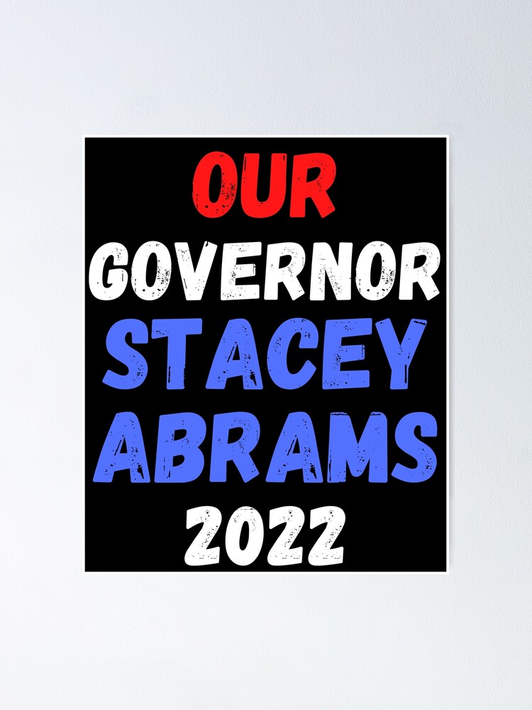 "Our Governor Stacey Abrams 2022" Poster for Sale by Skyy-Kee | Redbubble