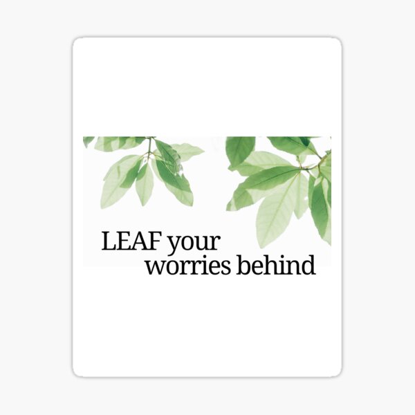 "Leave (leaf) your worries behind" Sticker for Sale by CelesteFarinha ...