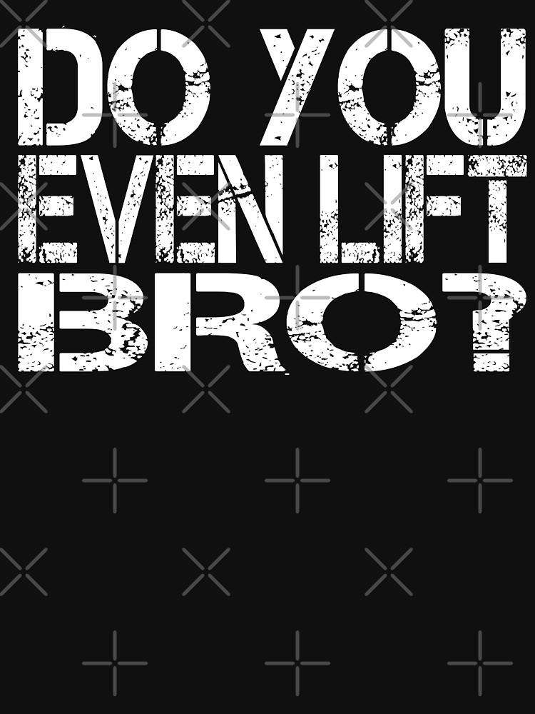 "Do You Even Lift Bro?" T-shirt for Sale by everything-shop | Redbubble ...