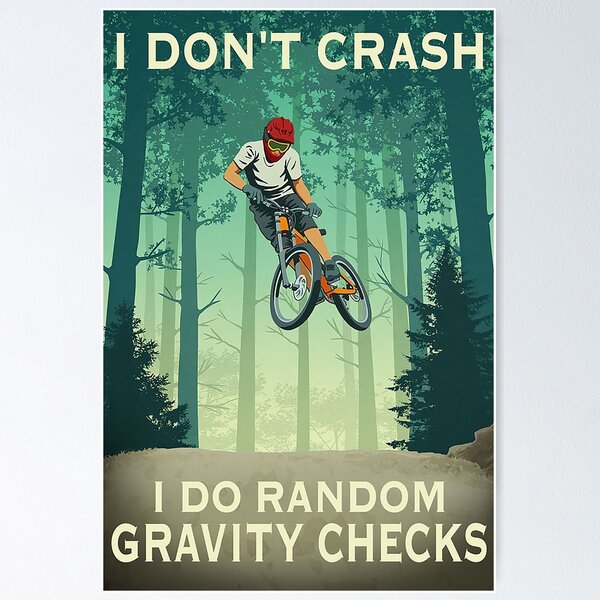 "MOUNTAIN BIKING i don't crash i do random gravity checks " Poster for Sale by AleehaZenger ...