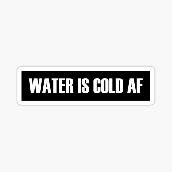 "Water is cold af " Sticker by VentureDesign | Redbubble
