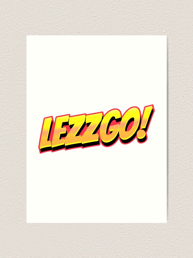 "Lezzgo - Lets Go - Lets Goo Meme " Art Print by liaishomehnm | Redbubble