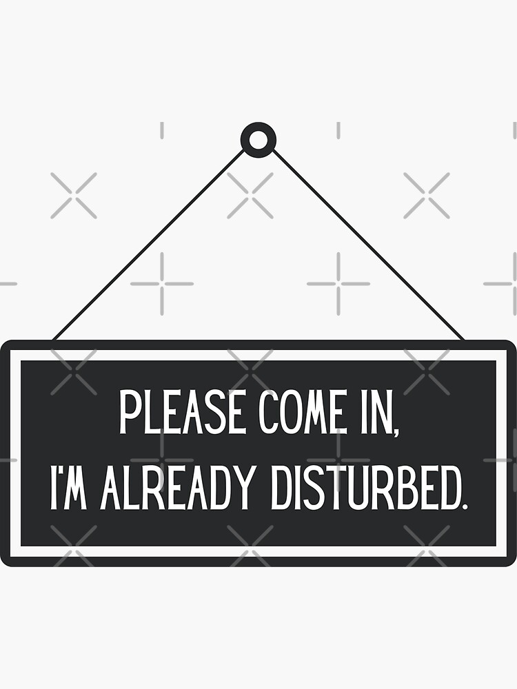 "Please come in, I'm already disturbed." Sticker by infashionchains ...