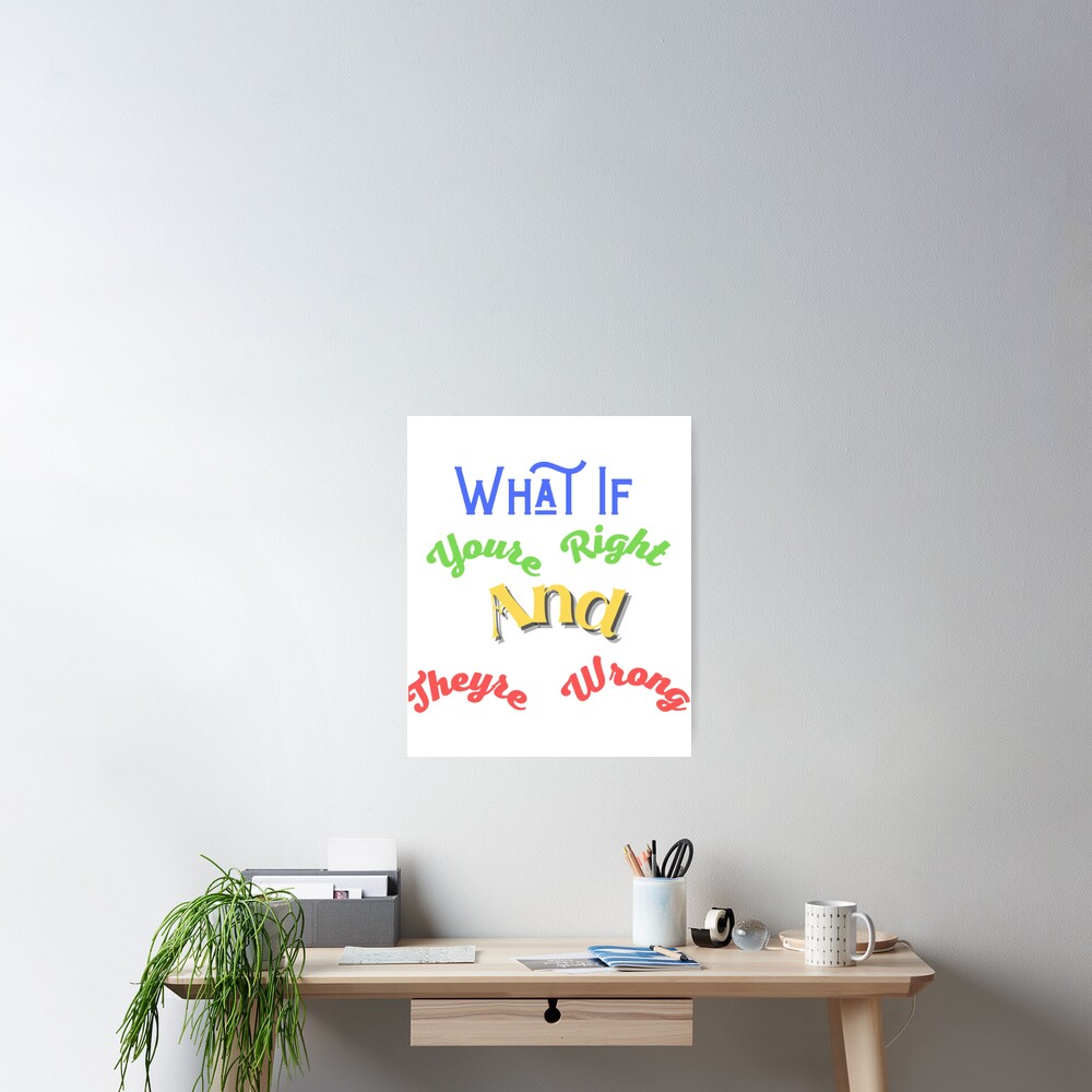 "What If Youre Right And Theyre Wrong Coloured Art " Poster by ...