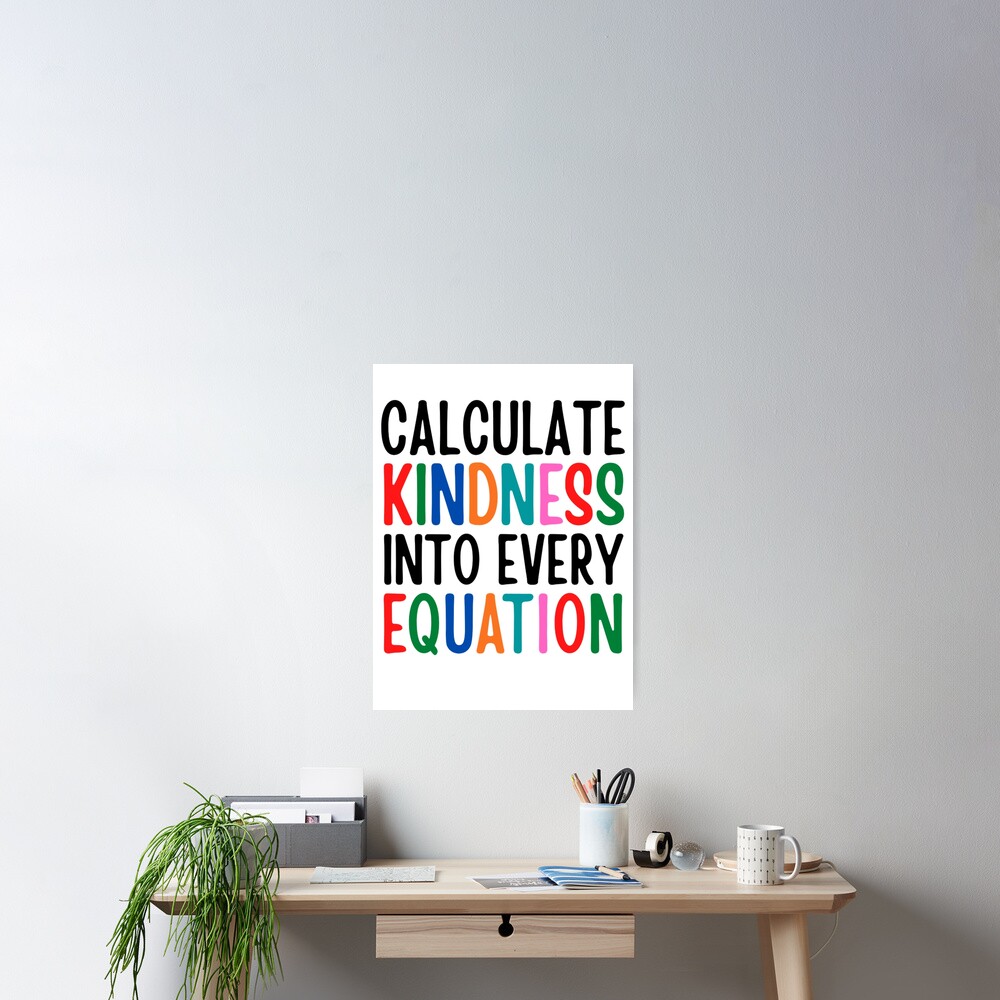 "Calculate Kindness Into Every Equation | Funny Math Quotes" Poster by ...