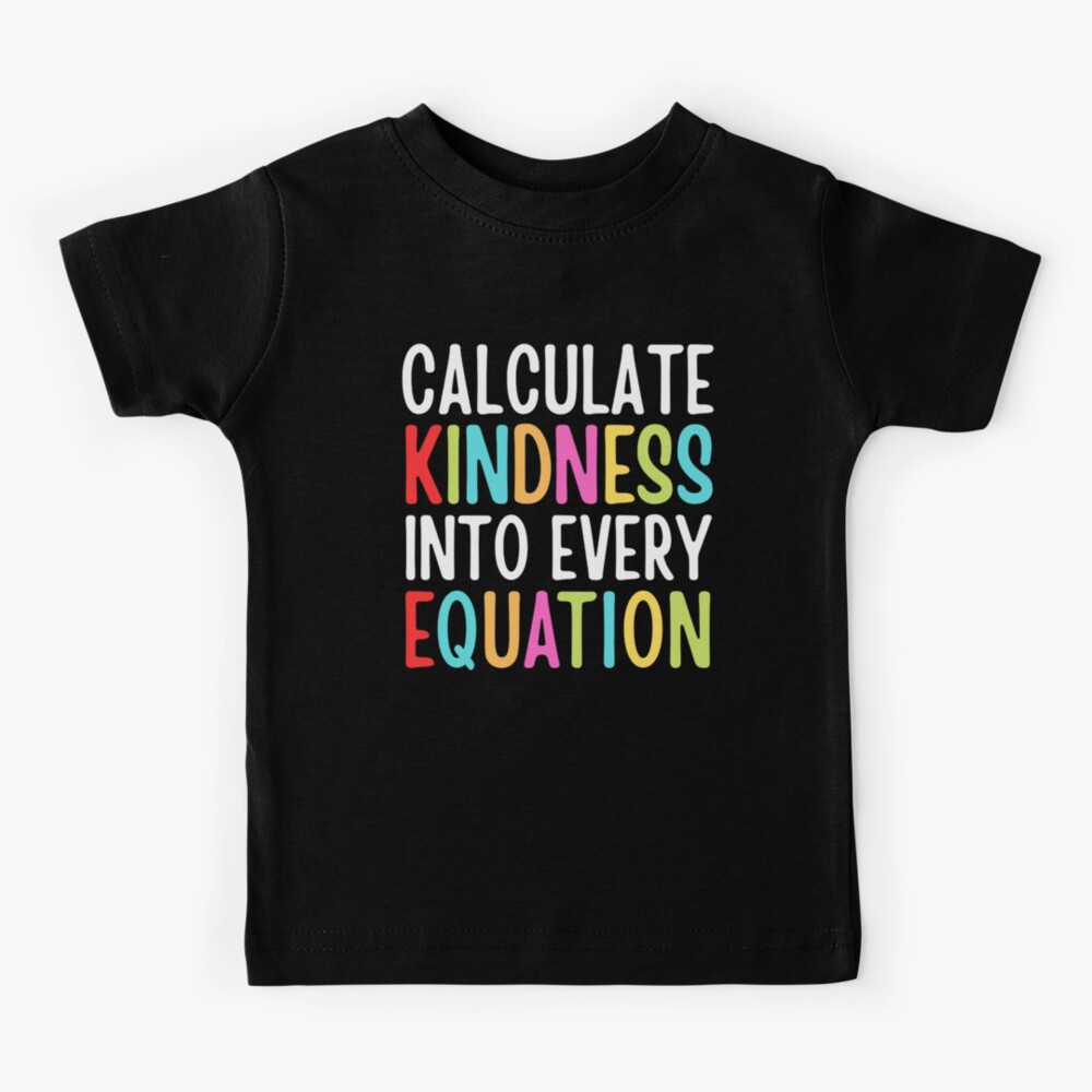 "Calculate Kindness Into Every Equation | Funny Math Quotes" Kids T ...