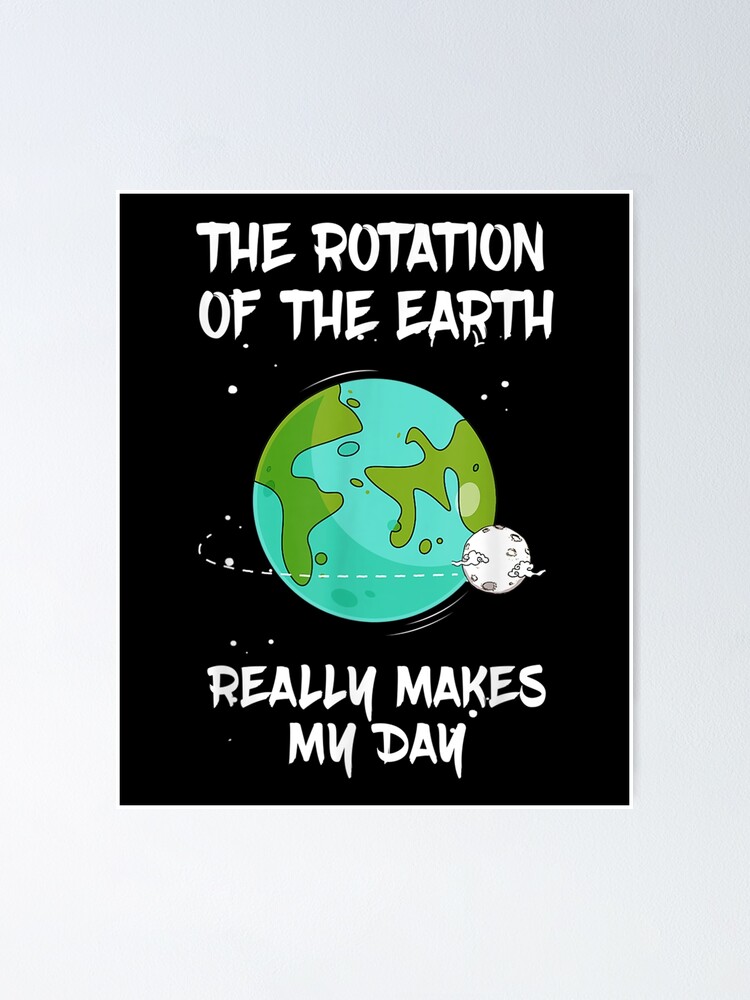 "The Rotation Of The Earth Really Makes My Day Funny Science " Poster ...