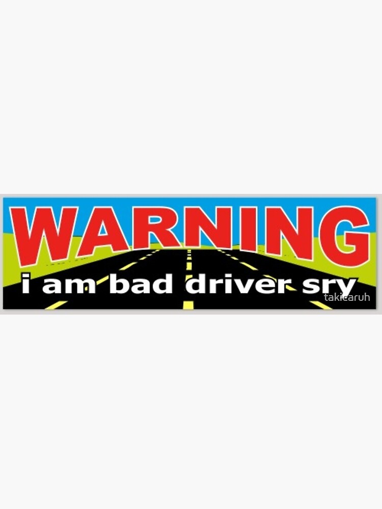 "WARNING i am a bad driver sry" Sticker by takicaruh | Redbubble