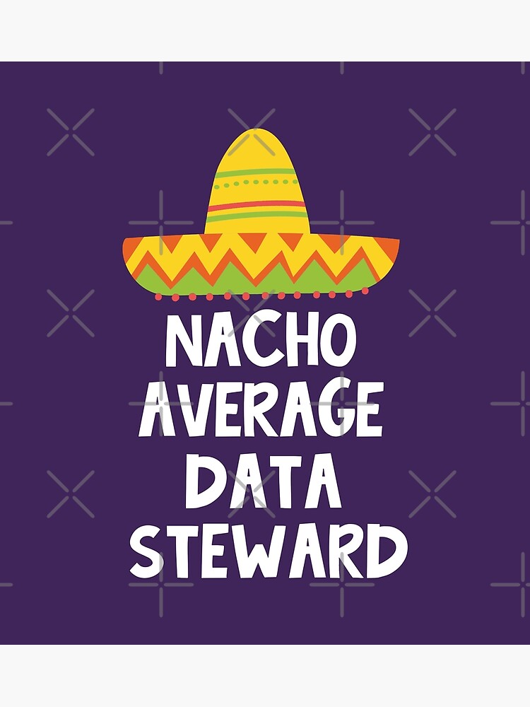"Data Steward - Nacho Average Design" Poster for Sale by SchittsMerch ...