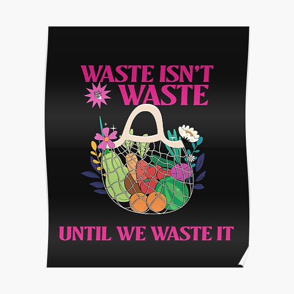 "Waste isn't waste until we waste it." Poster for Sale by AIScreation ...
