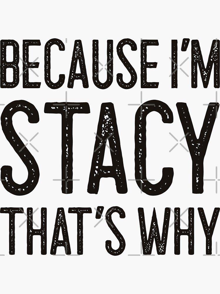 "Βecause I’m Stacy That’s Why Funny Personalized Name" Sticker by ...