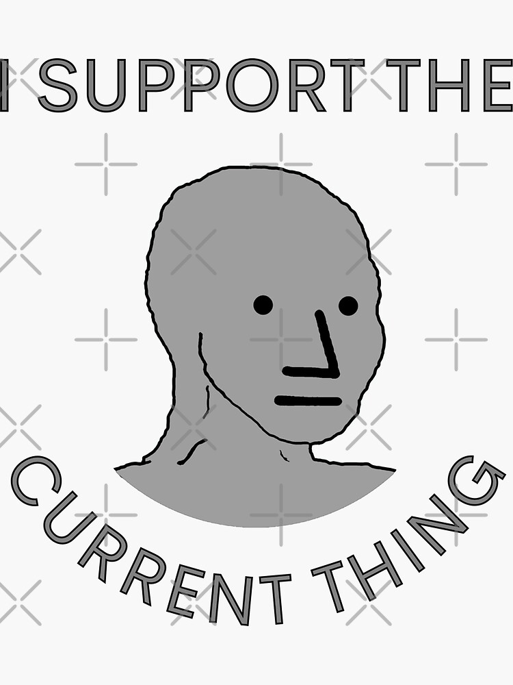 "I support the current thing meme" Sticker by ScienceLover21 | Redbubble