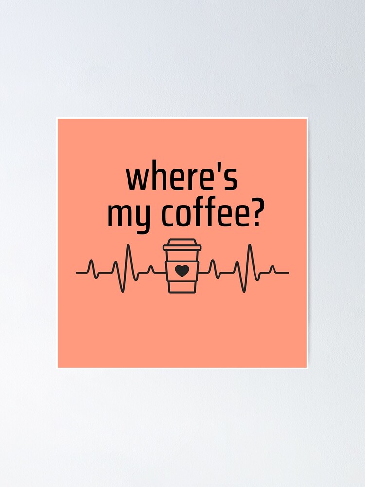 " Where's My Coffee" Poster by BronikowskiART | Redbubble